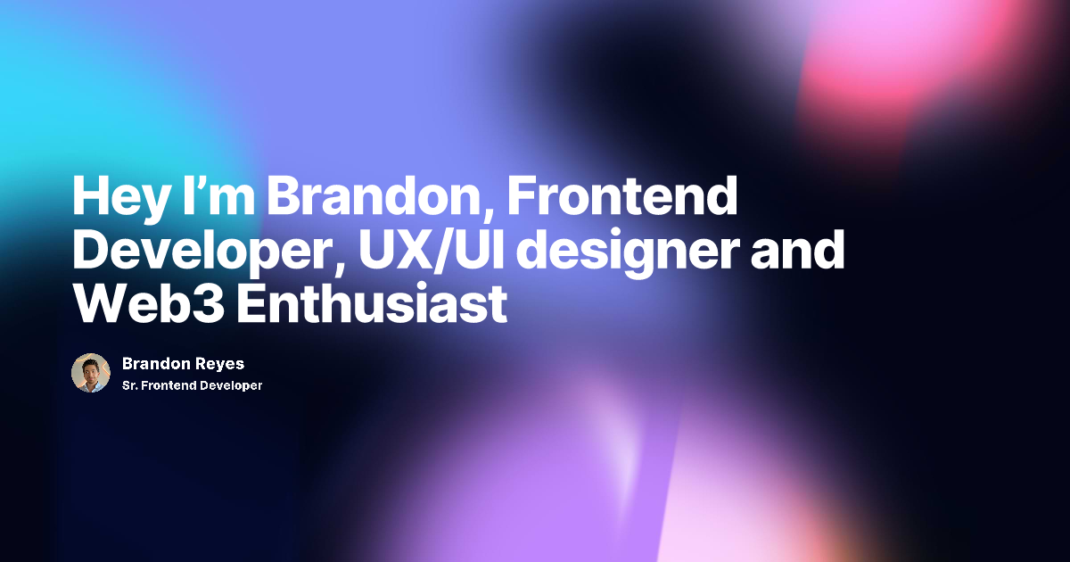 Brandon Reyes - Frontend Developer, UX/UI designer and Web3 Enthusiast